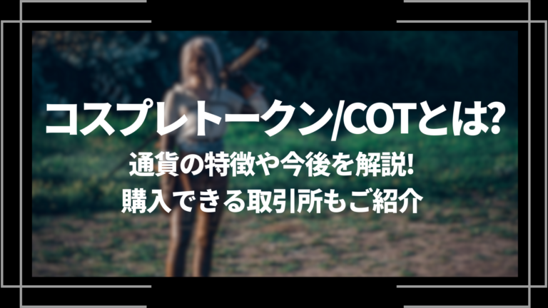 コスプレトークン/COTの買い方は？通貨の特徴や将来性・今後の見通しを解説！購入できる取引所もご紹介│LIFE TREND