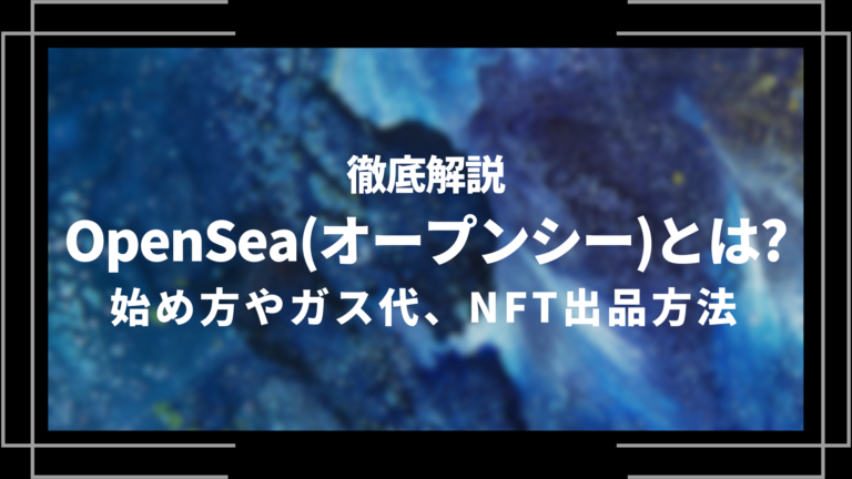 OpenSea(オープンシー)とは？始め方やガス代、NFT出品方法まで徹底解説│LIFE TREND
