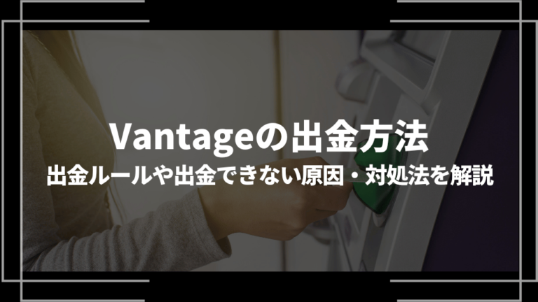 Vantageの出金方法4種類！出金ルールや出金できない原因・対処法を解説